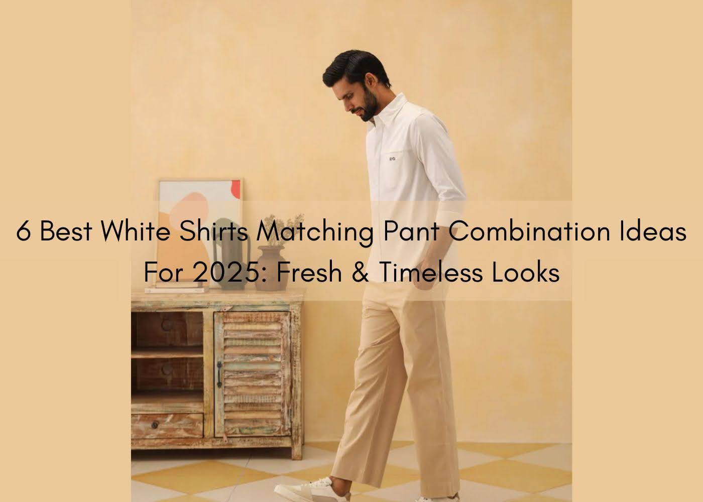 White Shirt Matching Pant Ideas for Men in 2025